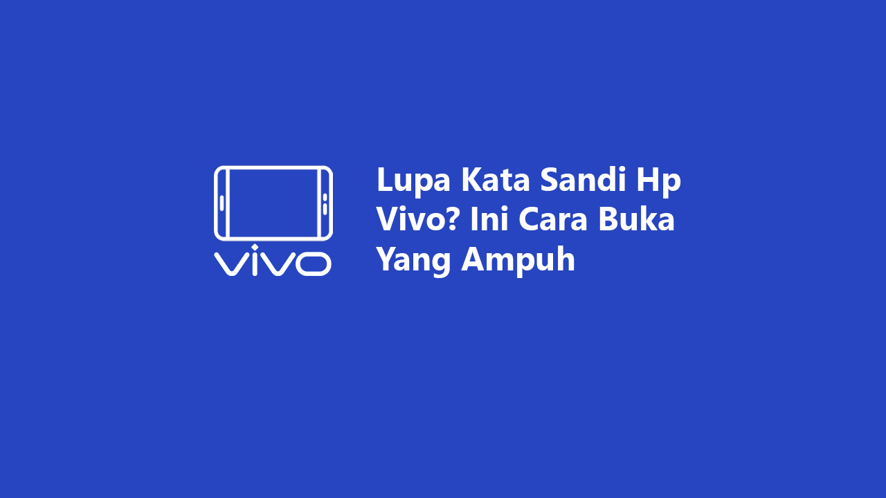 Lupa Kata Sandi Hp Vivo? Ini Cara Buka Yang Ampuh