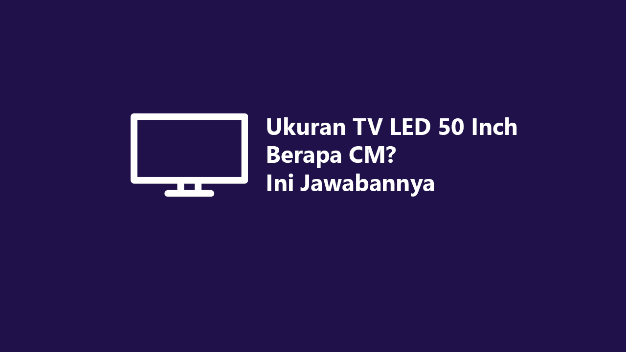Ukuran TV LED 50 Inch Berapa CM? Ini Jawabannya