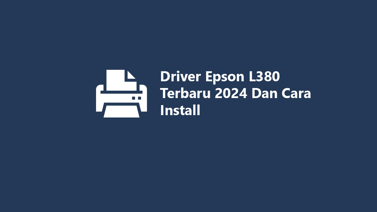Driver Epson L380 Terbaru 2024 Dan Cara Install