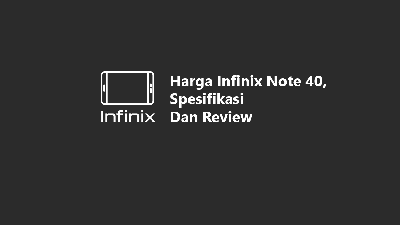Harga Infinix Note 40, Spesifikasi Dan Review