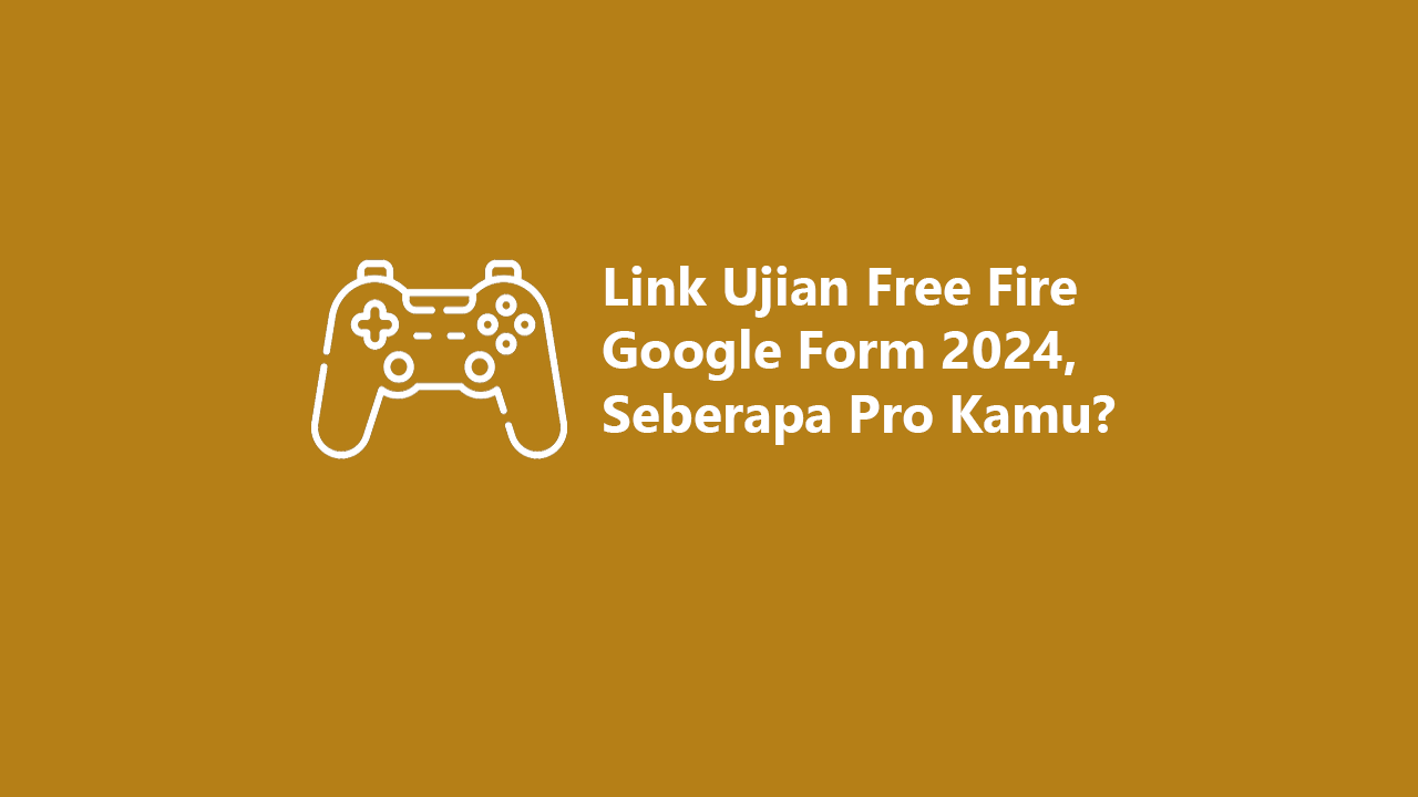Link Ujian Free Fire Google Form 2024, Seberapa Pro Kamu?