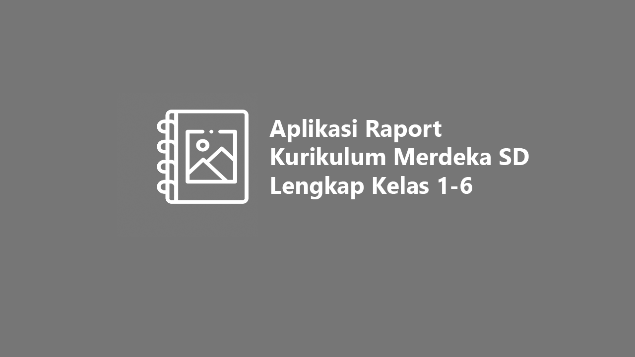 Aplikasi Raport Kurikulum Merdeka SD Lengkap Kelas 1-6 (Semester 1 dan 2)