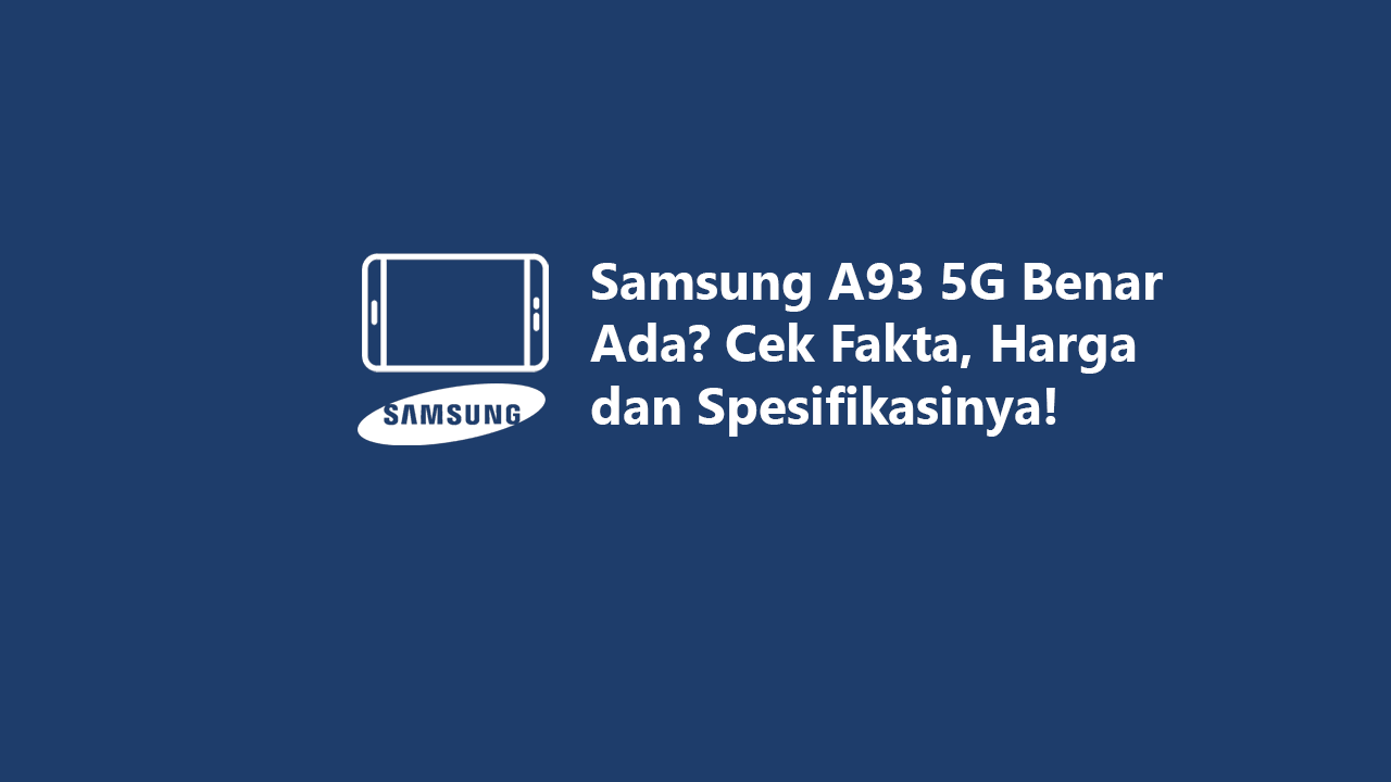 Samsung A93 5G Benar Ada? Cek Fakta, Harga dan Spesifikasinya!