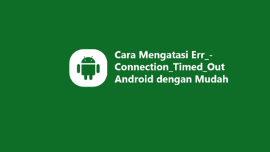 Cara Mengatasi Err_Connection_Timed_Out Android dengan Mudah
