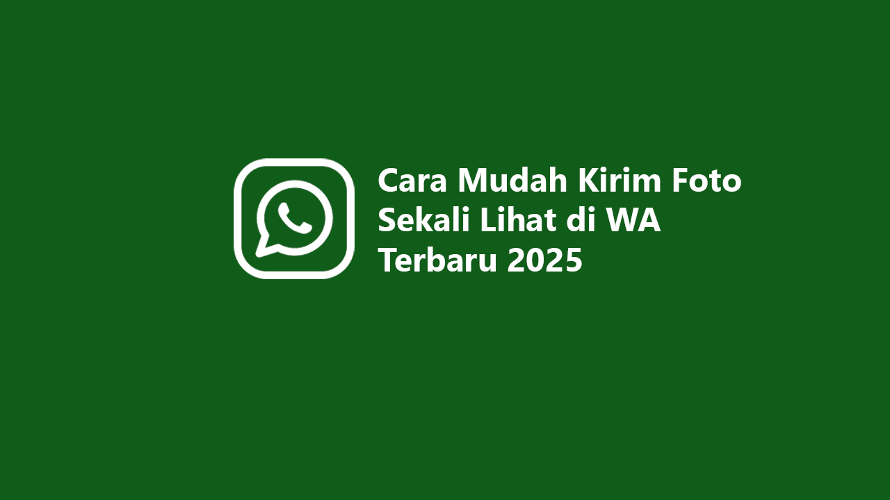 Cara Mudah Kirim Foto Sekali Lihat di WA Terbaru 2025