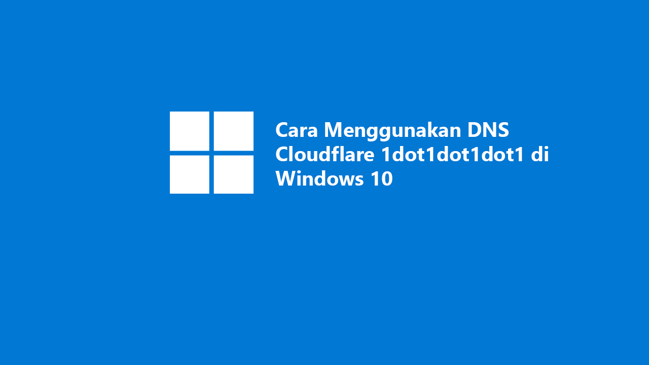 Cara Menggunakan DNS Cloudflare 1dot1dot1dot1 di Windows 10