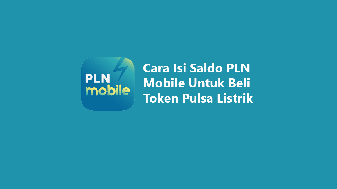 Cara Isi Saldo PLN Mobile Untuk Beli Token Pulsa dan Listrik