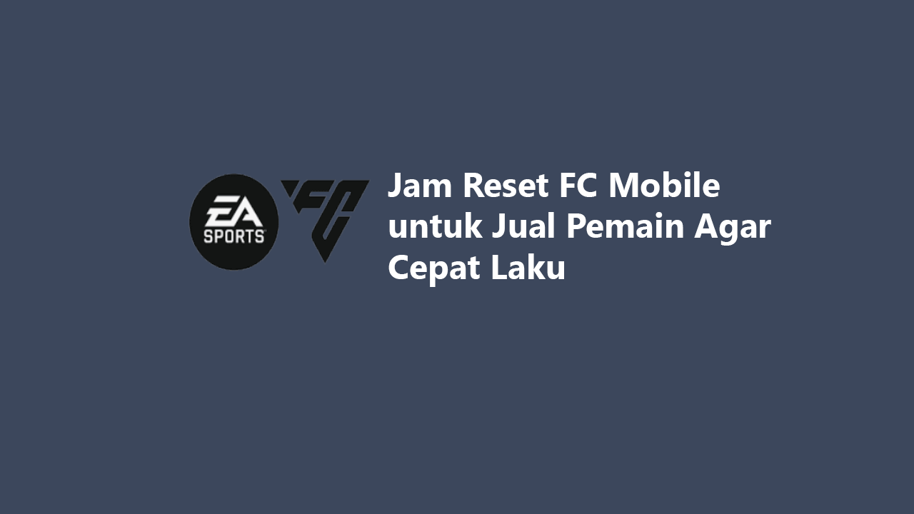 Jam Reset FC Mobile 26 untuk Jual Pemain Agar Cepat Laku